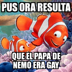 Meme Personalizado - pus ora resulta que el papa de nemo era gay - 2805419