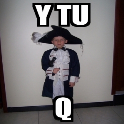 Meme Personalizado - y tu q - 2806466