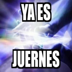 Meme Personalizado - ya es juernes - 2811298