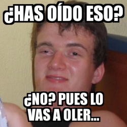 Meme Stoner Stanley - Â¿Has oÃ­do eso? Â¿No? Pues lo vas a oler ...