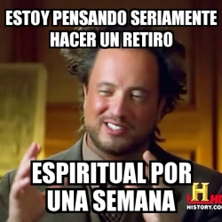 Meme Ancient Aliens - estoy pensando seriamente hacer un retiro ...