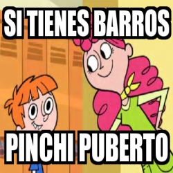 Meme Personalizado - si tienes barros pinchi puberto - 2820105