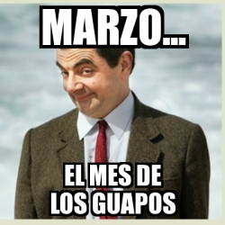 Meme Mr Bean - Marzo... el mes de los guapos - 2821225