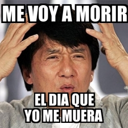 Meme Jackie Chan - me voy a morir el dia que yo me muera - 2825798