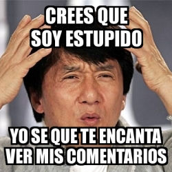 Meme Jackie Chan - crees que soy estupido yo se que te encanta ver mis ...