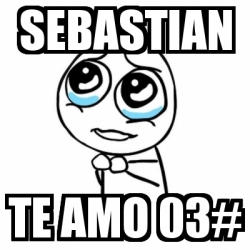Meme Por favor - Sebastian te amo 03# - 2834576