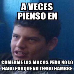 Meme Personalizado - A veces pienso en comerme los mocos pero no lo ...