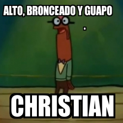 Meme Personalizado - alto, bronceado y guapo . Christian - 2852310