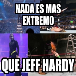 Meme Personalizado - nada es mas extremo que jeff hardy - 2852769