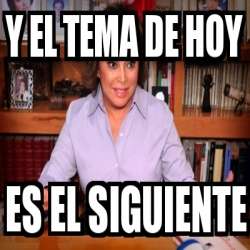 Meme Personalizado - y el tema de hoy es el siguiente - 2856061