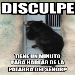 Meme Personalizado - Disculpe tiene un minuto para hablar de la palabra ...