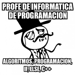Meme Feel Like A Sir - Profe de informatica de programacion ALGORITMOS ...