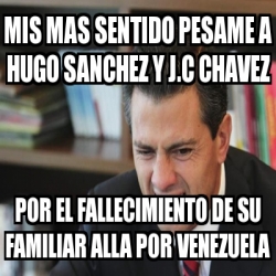 Meme Personalizado - MIS MAS SENTIDO PESAME A HUGO SANCHEZ Y J.C CHAVEZ ...