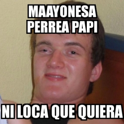 Meme Stoner Stanley - maayonesa perrea papi ni loca que quiera - 2863738