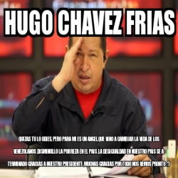Meme Personalizado - hugo chavez frias quizas tu lo odies, pero para mi ...