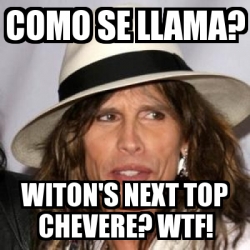 Meme Personalizado - Como se llama? Witon's next top chevere? Wtf ...