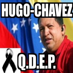 Meme Personalizado - hugo-chavez Q.D.E.P. - 2867245