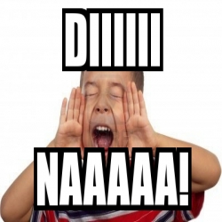 Meme Personalizado - Diiiiii naaaaa! - 2867632