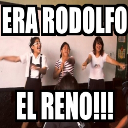 Meme Personalizado - era rodolfo el reno!!! - 2868296
