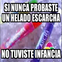 Meme Personalizado - si nunca probaste un helado escarcha no tuviste ...