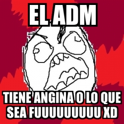 Meme Rage FU - El adm tiene angina o lo que sea fuuuuuuuuu xd - 2869141