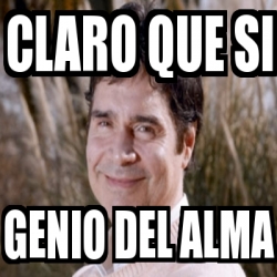 Meme Personalizado - claro que si genio del alma - 2872262