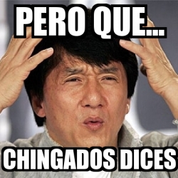 Meme Jackie Chan - PERO QUE... CHINGADOS DICES - 2872770