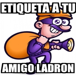 Meme Personalizado - etiqueta a tu amigo ladron - 2877246
