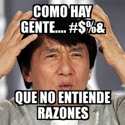 Meme Jackie Chan - COMO HAY GENTE.... #$%& QUE NO ENTIENDE RAZONES ...