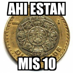 Meme Personalizado - ahi estan mis 10 - 2895577