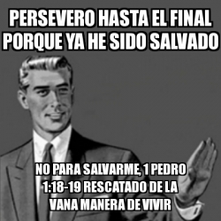 Meme Correction Guy - persevero hasta el final porque ya he sido ...