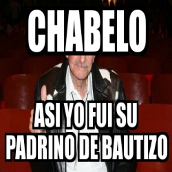 Meme Personalizado - chabelo asi yo fui su padrino de bautizo - 2099521