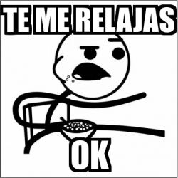 Meme Personalizado - TE ME RELAJAS OK - 2905036