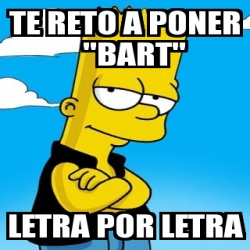 Meme Personalizado - Te reto a poner "bart" letra por letra - 2909176