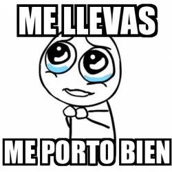 Meme Por favor - Me llevas me porto bien - 2911224