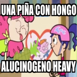Meme Personalizado - una piÃ±a con hongo alucinogeno heavy - 2919290
