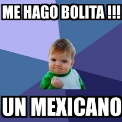 Meme Bebe Exitoso - ME HAGO BOLITA !!! UN MEXICANO - 2919607