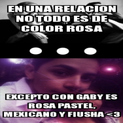 Meme Personalizado - en una relacion no todo es de color rosa excepto ...