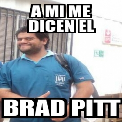 Meme Personalizado - A mi me dicen el Brad pitt - 2921586