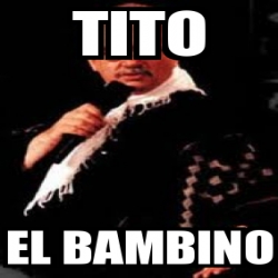 Meme Personalizado - tito el bambino - 2922355