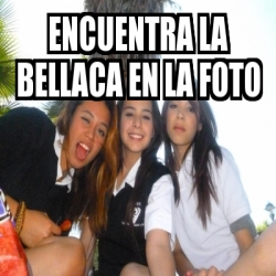 Meme Personalizado - ENCUENTRA LA BELLACA EN LA FOTO - 2925004