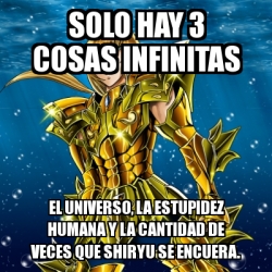 Meme Personalizado - solo hay 3 cosas infinitas EL UNIVERSO, LA ...