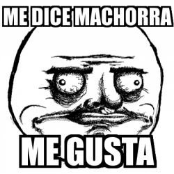 Meme Me Gusta - me dice machorra me gusta - 2928913
