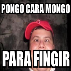 Meme Personalizado - Pongo cara mongo para fingir - 2931521