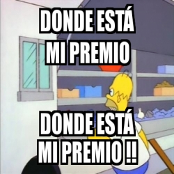 Meme Personalizado - donde estÃ¡ mi premio donde estÃ¡ mi premio ...