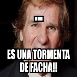 Meme Personalizado - ... ES UNA TORMENTA DE FACHA!! - 2932363
