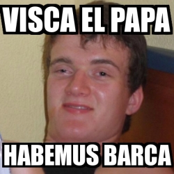 Meme Stoner Stanley - VISCA EL PAPA HABEMUS BARCA - 2932851