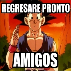 Meme Personalizado - regresare pronto amigos - 2934747