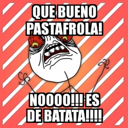 Meme I Hate - que bueno pastafrola! noooo!!! es de batata!!!! - 2935321