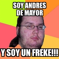 Meme Friki - soy andres de mayor y soy un freke!!! - 2935732